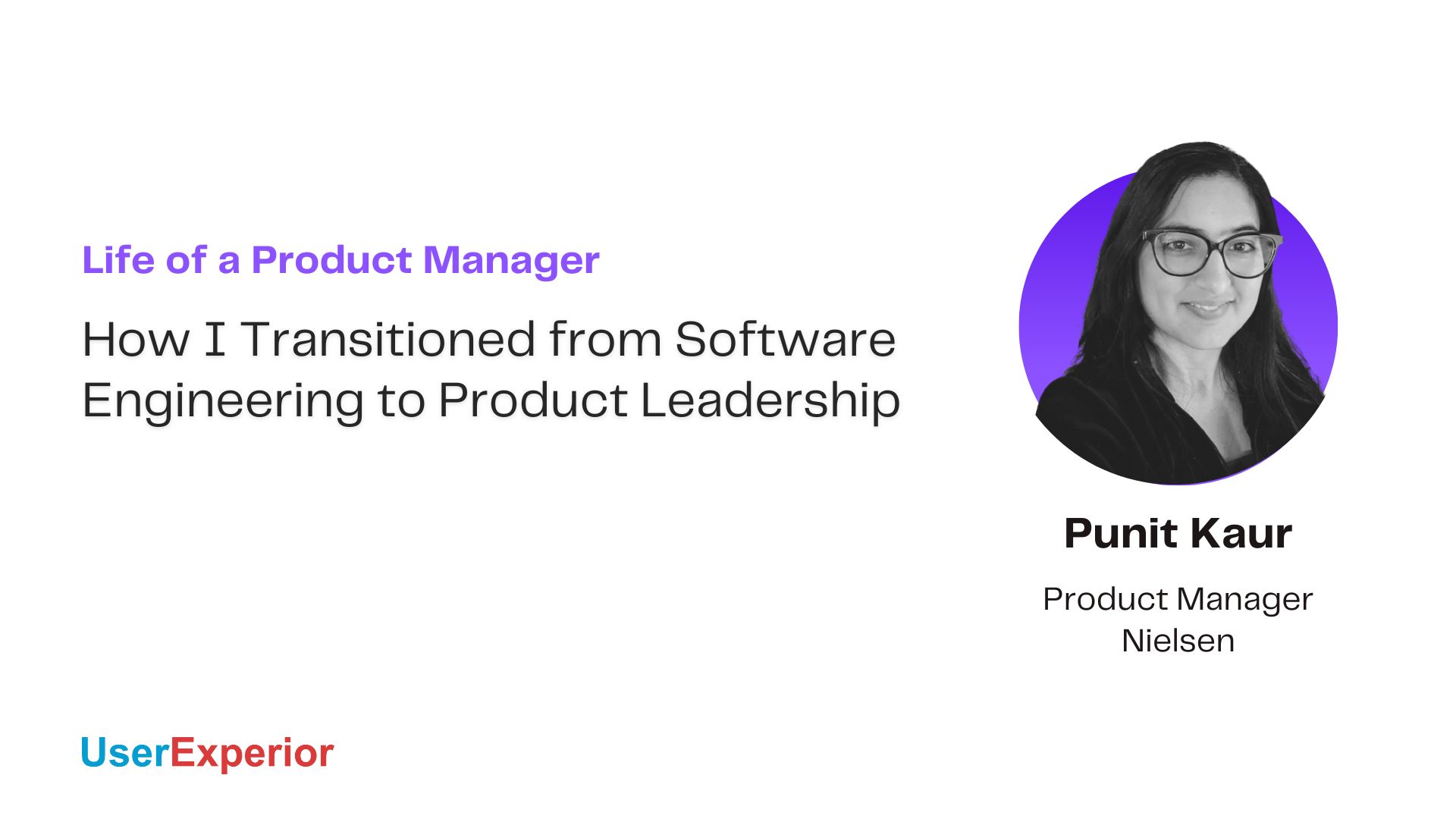 How I Transitioned from Software Engineering to Product Leadership - Punit Kaur | UserExperior